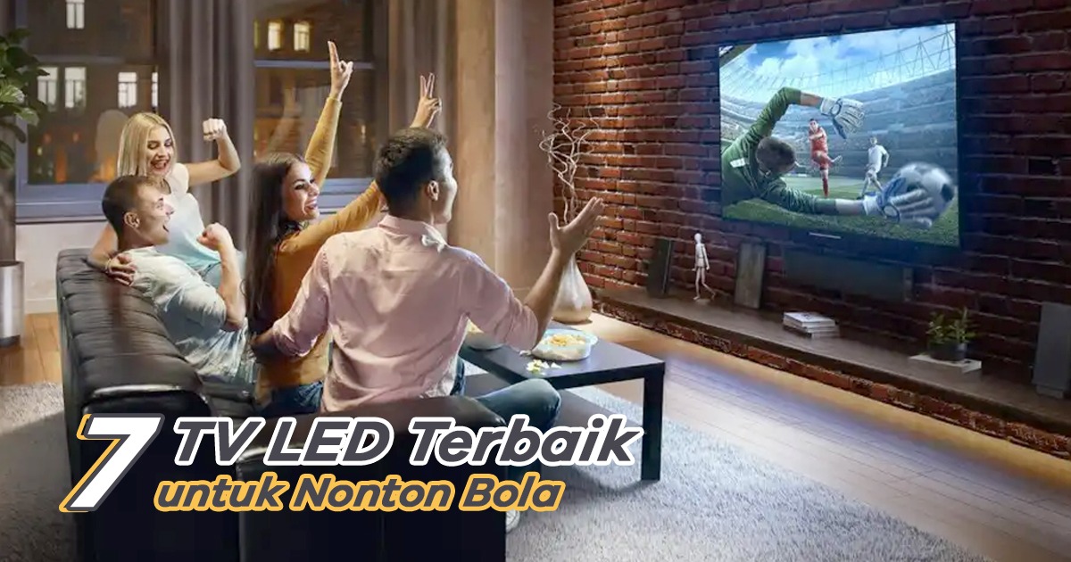 7 Rekomendasi TV LED Terbaik untuk Nobar Pesta Bola Dunia 2022