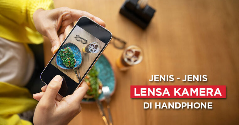 7 Jenis Lensa dan Fungsinya yang Ada di Kamera HP