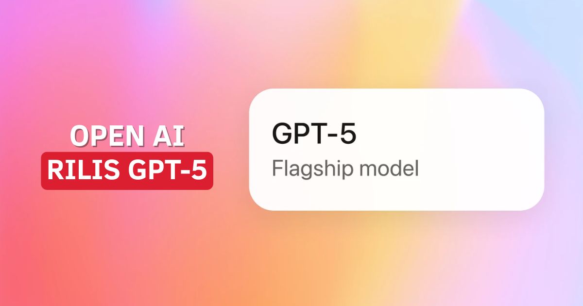 Open AI Rilis GPT-5: Flagship Model untuk Semua Kebutuhan!